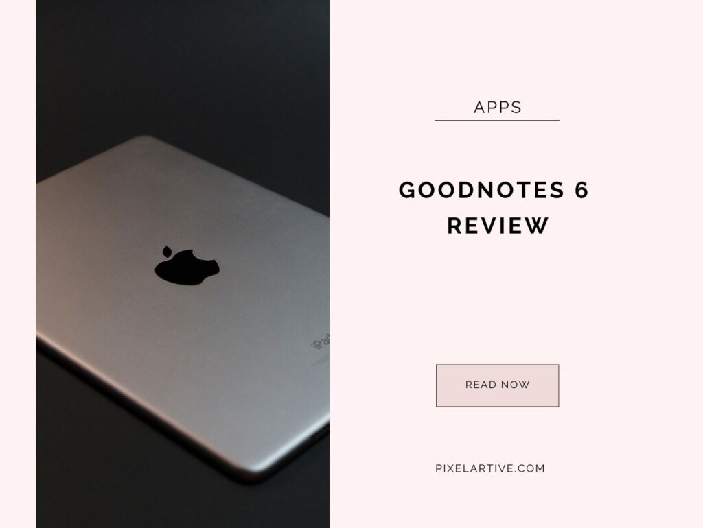 GoodNotes 6 Review: A Comprehensive Look at the Features and Performance